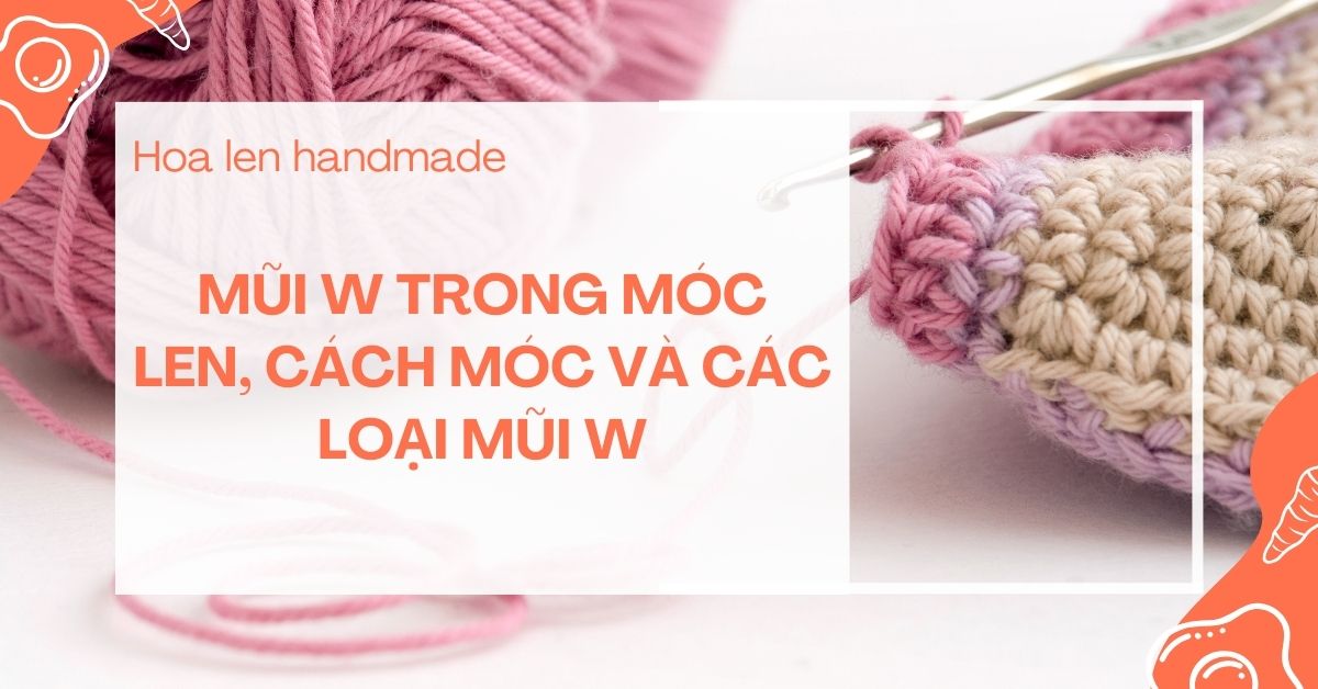 Tìm hiểu mũi w trong móc len, cách móc và các loại mũi w 2024